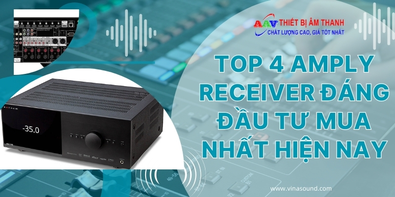 Top 4 Amply receiver đáng đầu tư mua nhất hiện nay